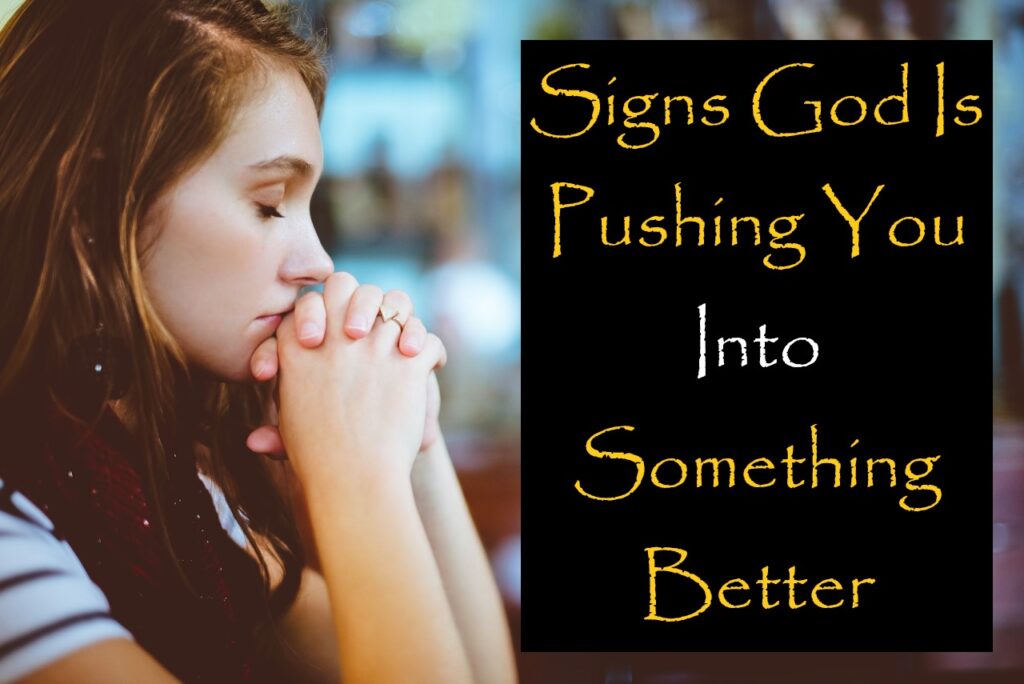4 Signs God Is Pushing You Into Something Better | Smash Negativity