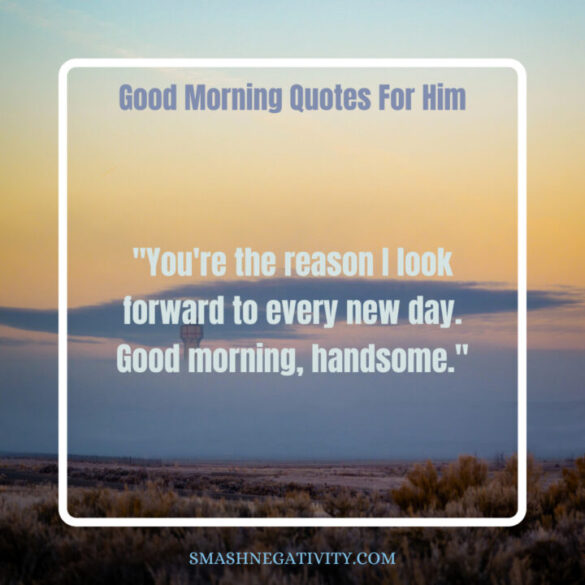 60+ Good Morning Quotes For Him | Smash Negativity
