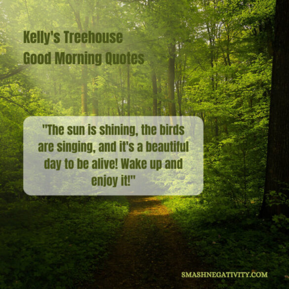 60+ Kelly's Treehouse Good Morning Quotes | Smash Negativity