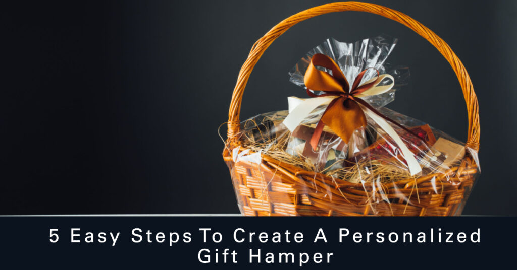 5 Easy Steps To Create A Personalized Gift Hamper