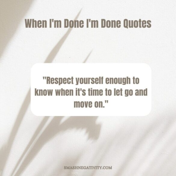 70+ When I'm Done I'm Done Quotes | Smash Negativity