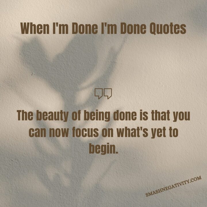 70+ When I'm Done I'm Done Quotes | Smash Negativity