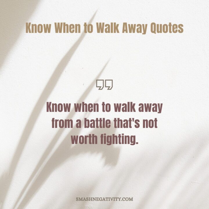 100 Know When To Walk Away Quotes - SmashNegativity | Smash Negativity