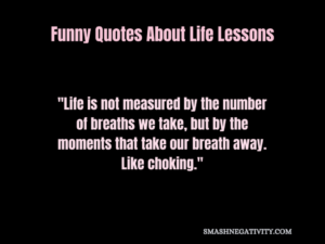 80+ Funny Quotes About Life Lessons | Smash Negativity