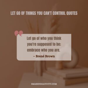 60+ Let Go Of Things You Can't Control Quotes | Smash Negativity