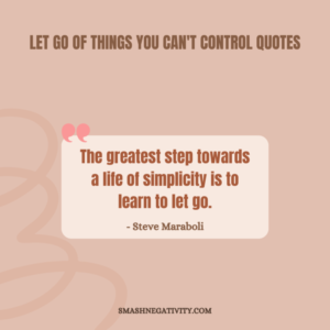 60+ Let Go Of Things You Can't Control Quotes | Smash Negativity
